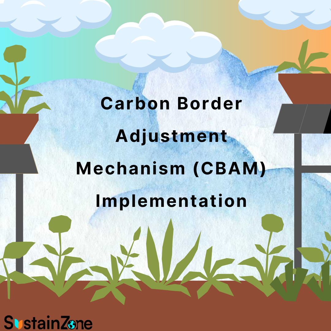 Carbon Border Adjustment Mechanism (CBAM) Implementation - Sustainzone Insights