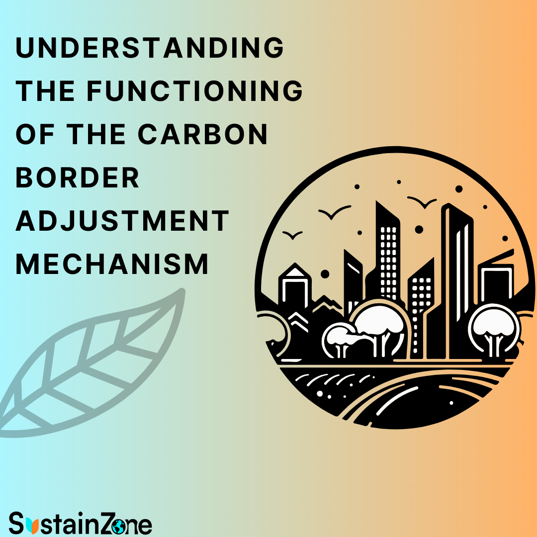 Understanding the Functioning of the Carbon Border Adjustment Mechanism ...